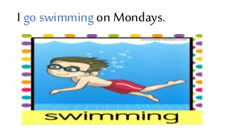 I go swimming on Mondays.pptx