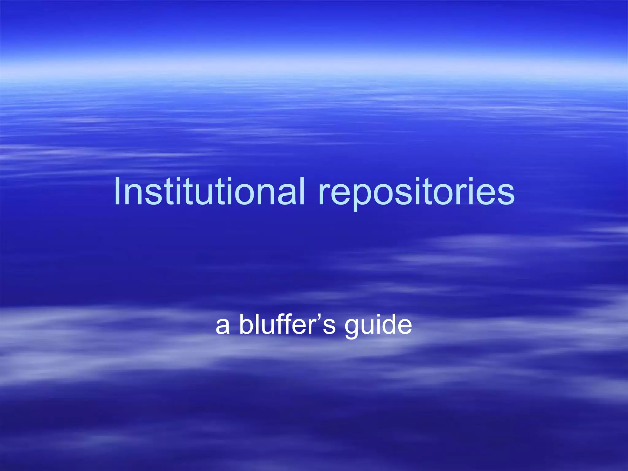 Bluffer's Guide to Institutional Repositories | PPT