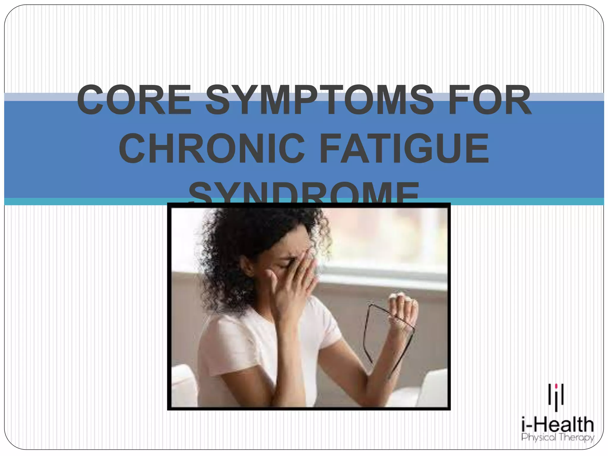 CORE SYMPTOMS FOR CHRONIC FATIGUE SYNDROME | PPTX