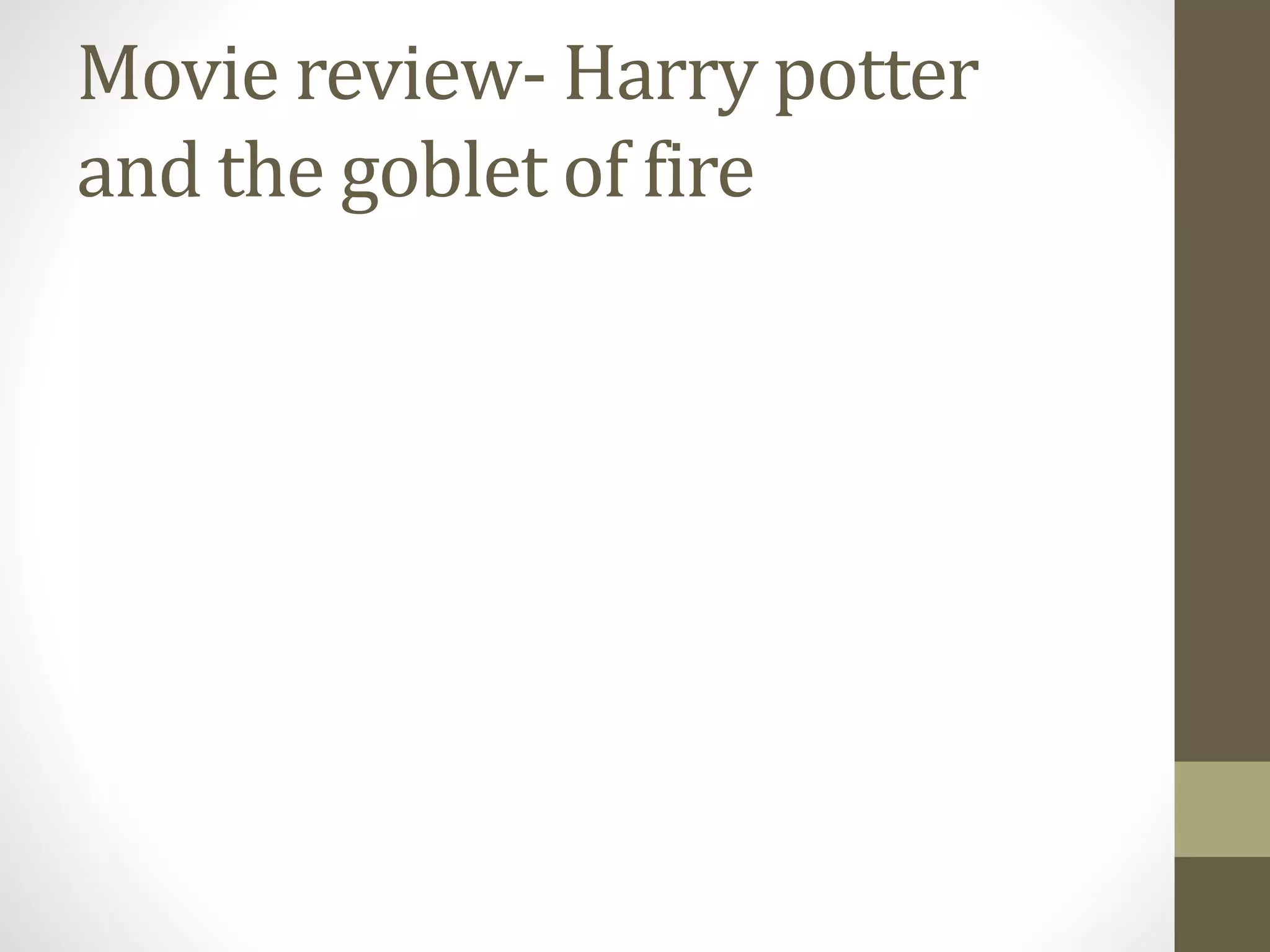 Harry Potter and The Goblet Of Fire: Movie Review | PPTX
