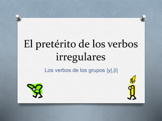 III- El pretérito de los verbos irregulares (el grupo Y, Í)- Apuntes | PPT