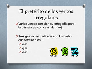III- El pretérito de los verbos irregulares (los verbos -car -gar -zar ...
