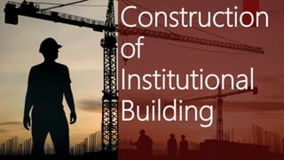 Construction of Institutional Building | PPT