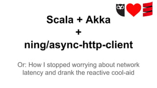 Scala + Akka + ning/async-http-client - Vancouver Scala meetup February 2015 | PPTX | Web ...
