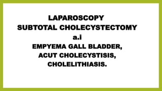 laparoscopy subtotal cholesistectomy for acut cholecystitis | PPTX