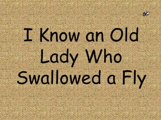 I know an old lady who swallowed a | PPT