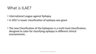 Ilae 2017 Revised classification of epilepsy | PPTX