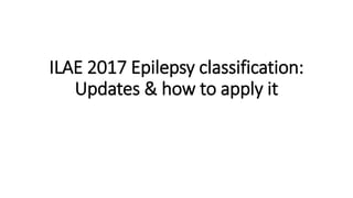 ILAE 2017 EPILEPSY CLASSIFICATION.pptx