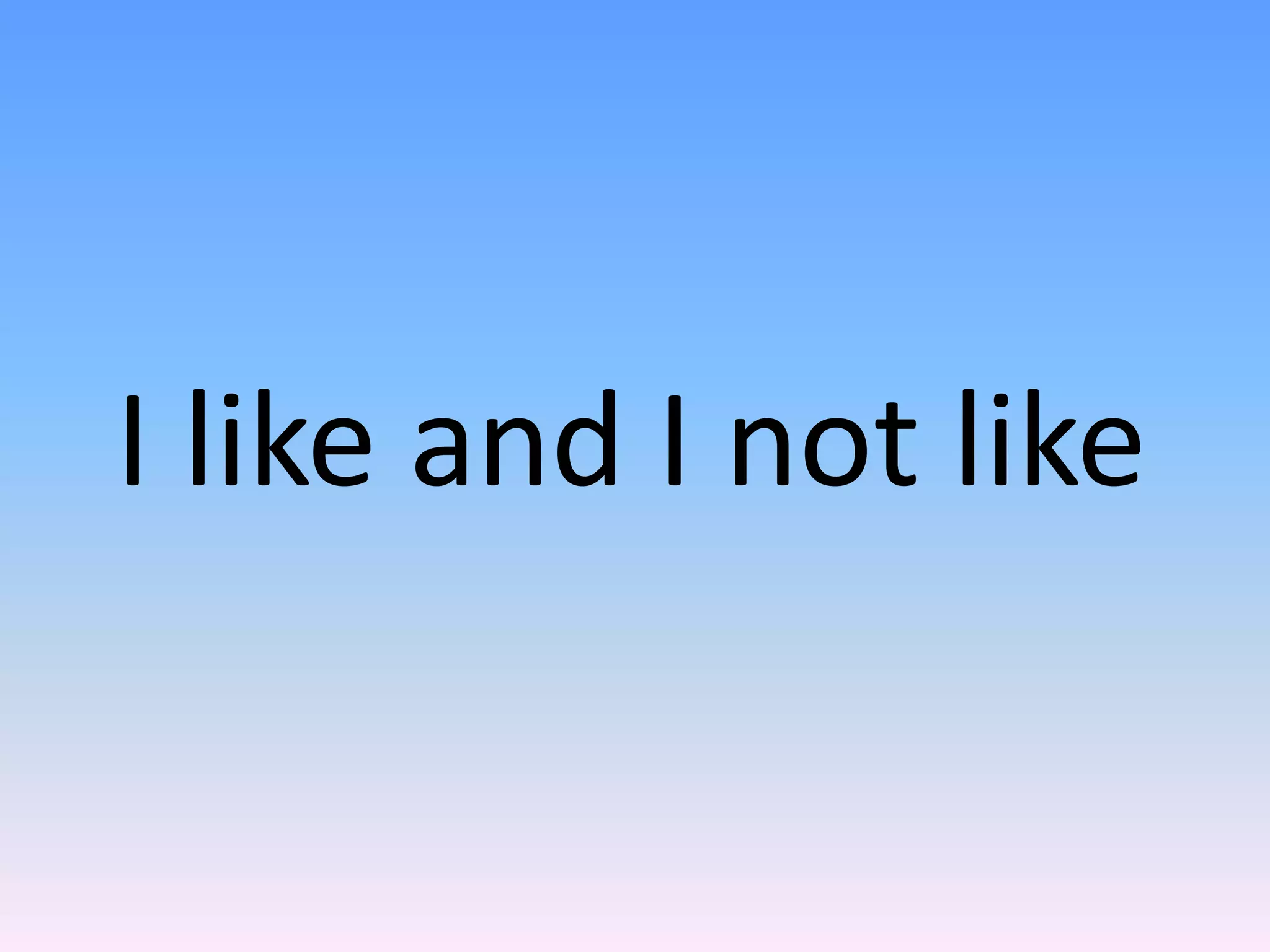 I like and i not like 1 | PPTX