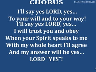 I’ll say yes lord, yes SAY YES LORD YES | PPTX
