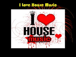 I love house music | PPT