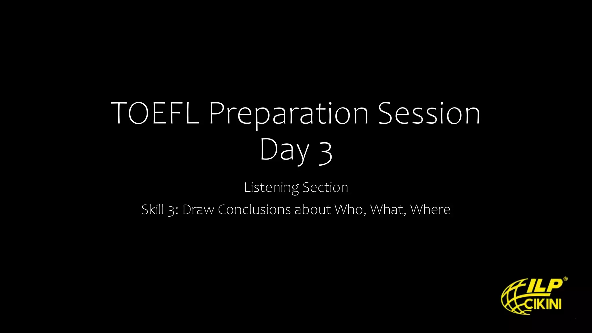 ILP Cikini TOEFL Preparation Session - Draw Conclusios about Who, What ...