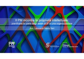 Leonardo Maria Seri | Il PM incontra la proprietà intellettuale | PPT