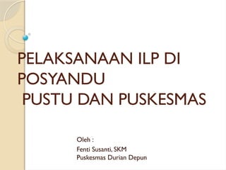 ILP POSYANDU PUSTU dari puskesmas materi.pptx