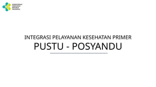 INTEGRASI LAYANAN PRIMER (ILP) PUSTU-POSYANDU.pptx