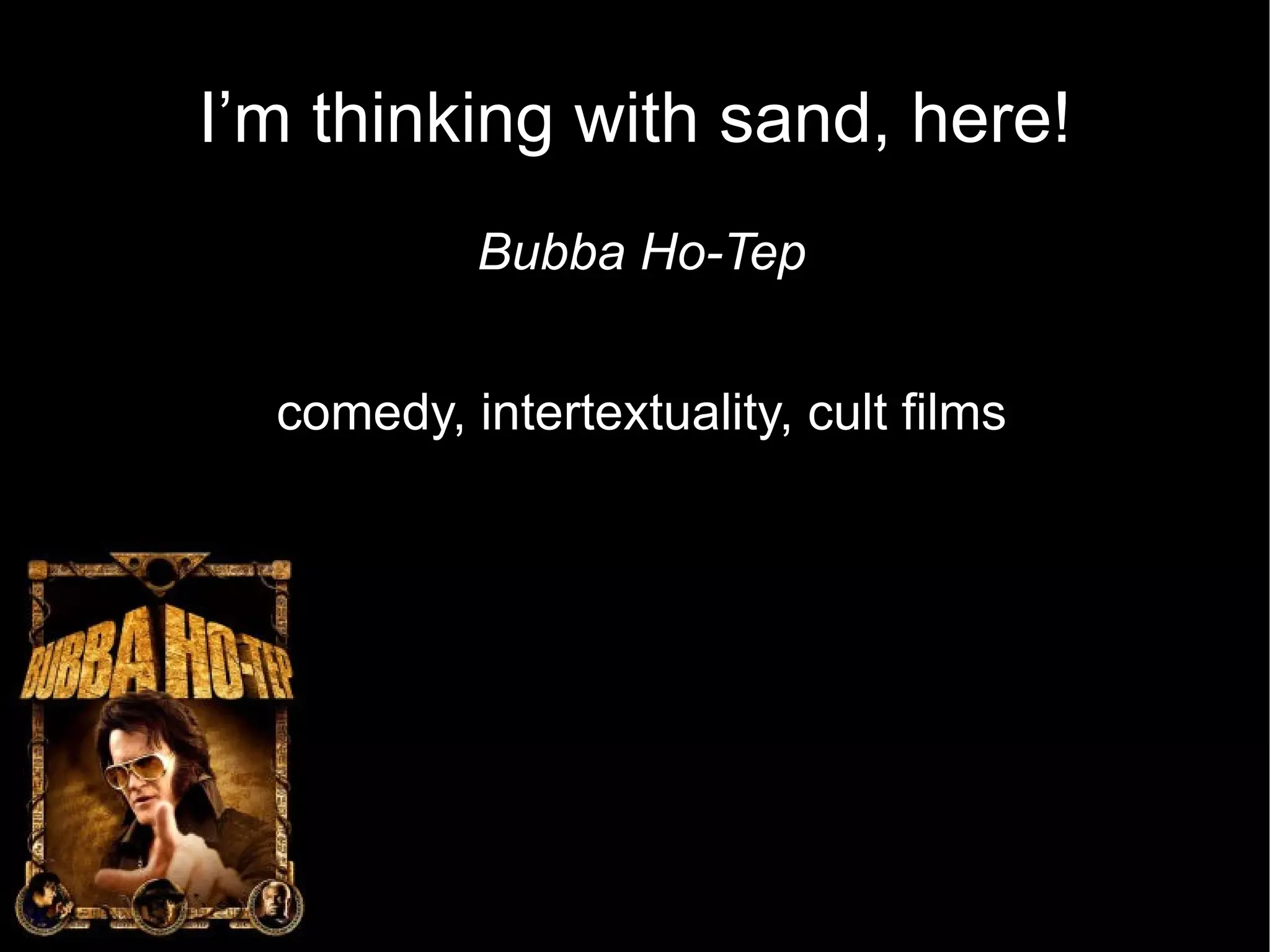 Im Thinking With Sand Here: Bubba Ho Tep | PPT