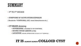 COLLOID CYST OF BRAIN / CNS SPACE OCCUPYING LESIONS - BENIGN | PDF