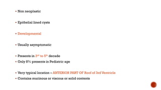 COLLOID CYST OF BRAIN / CNS SPACE OCCUPYING LESIONS - BENIGN