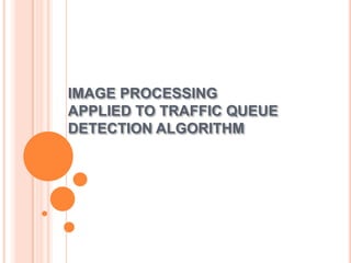 Image Processing Applied To Traffic Queue Detection Algorithm | PPT