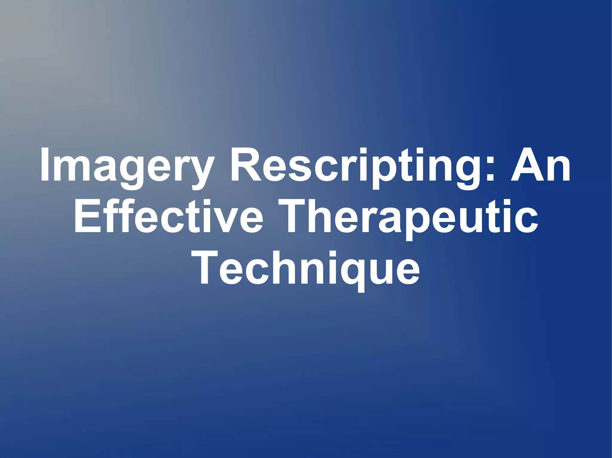 Imagery Rescripting: An Effective Therapeutic Technique | PPT
