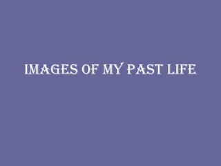 Images Of My Past Life | PPT