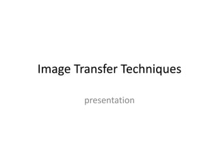 Image Transfer Techniques.pptx | Chemistry | Science