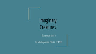 Imaginary creatures 6th grade unit 3 | PPTX