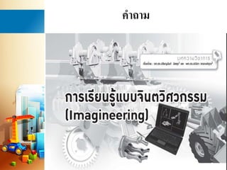 การเรียนรู้แบบจินตวิศวกรรม (Imagineering) | PDF