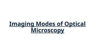 IMAGING MODES OF OPTICAL MICRO SCOPY .pptx