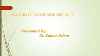IMAGING OF ENDOCRINE DISEASES بعد التعديل .pptx