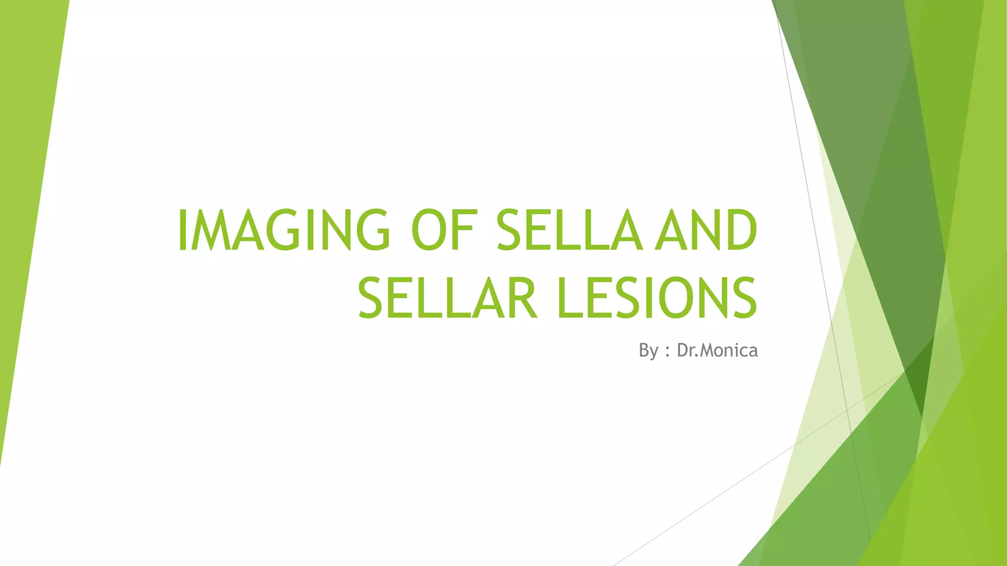 IMAGING OF SELLA AND SELLAR LESIONS MONICA.pptx