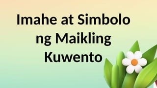 IMAHE AT SIMBOLO NG MAIKLING KUWENTO.pptx