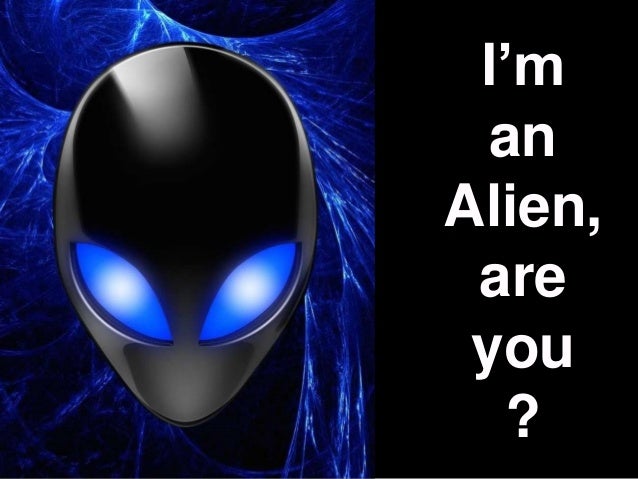 I'm an Alien are You?