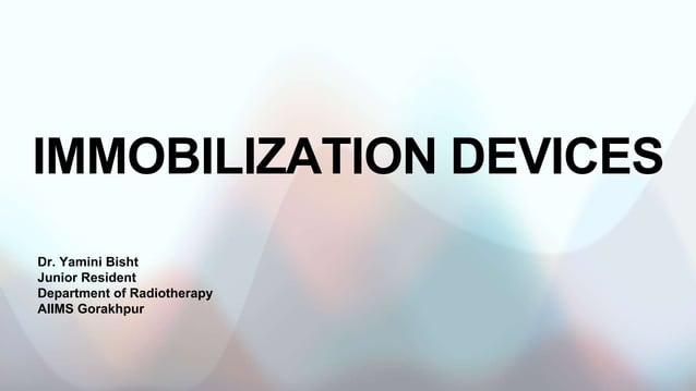 Immobilization Devices.pptx ;DR YAMINI ; RADIOTHERAPY ; AIIMS GORAKHPUR ...