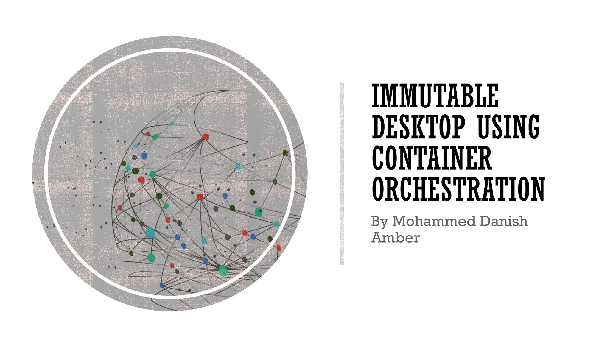 Immutable Desktop using Container Orchestration By Mohammed Danish ...