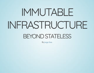 Immutable infrastructure - Beyond stateless | PPT