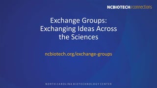 NCBiotech Center's Intellectual Exchange Groups for the Life Sciences | PPT
