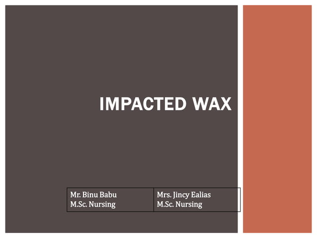 Impacted wax | PPTX | Ear, Nose and Throat Conditions | Diseases and ...