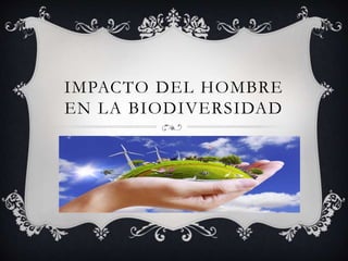 Impacto del hombre en la biodiversidad | PPTX
