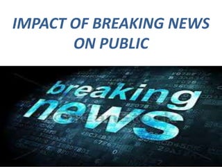 Impact of breaking news on public | PPTX