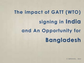 Impact of gatt (wto) in india & opportunity for bangladesh | PPTX