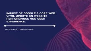 IMPACT OF GOOGLE CORE WEB VITALS UPDATE ON WEBSITE PERFORMANCE AND USER EXPERIENCE | PPT