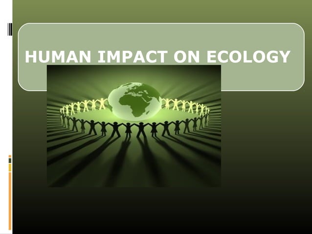 Impact of humans on environment | PPT