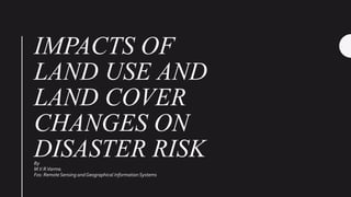Impact of land use and land cover changes on disaster risk | PPTX
