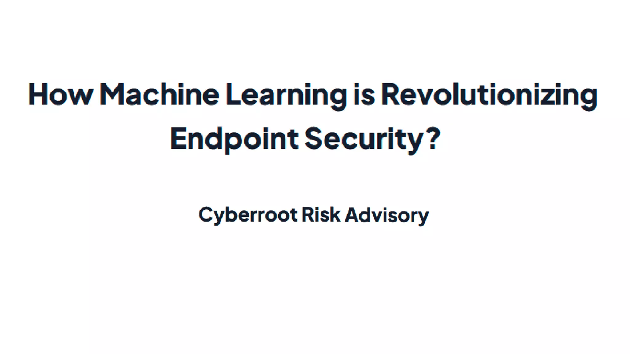 How Machine Learning Will Impact Endpoint Security? | Cyberroot Risk Advisory | PPT