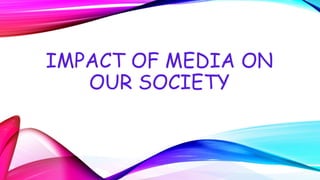 Impact of media on our society | PPT