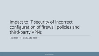 Impact to it security of incorrect configuration of firewall policies ...