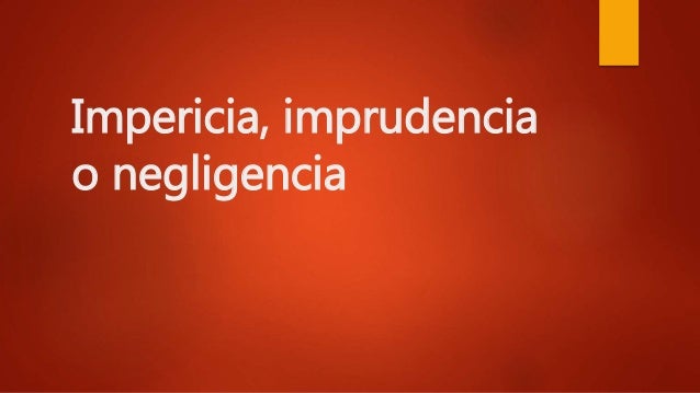 Impericia, imprudencia o negligencia