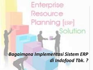 Implementasi erp (enterprise resource planning) indofood tbk. | PPTX