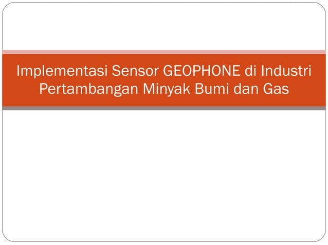 Implementasi sensor geophone di industri pertambangan minyak bumi | PPT